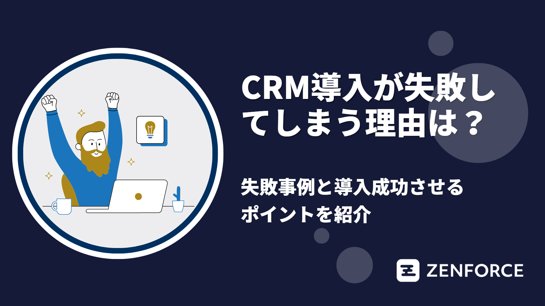 CRM導入が失敗してしまう理由は？失敗事例と導入成功させるポイントを紹介｜ゼンフォース株式会社（ZENFORCE）